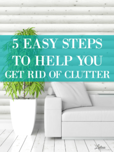 5 Easy Steps To Help You Get Rid Of Clutter